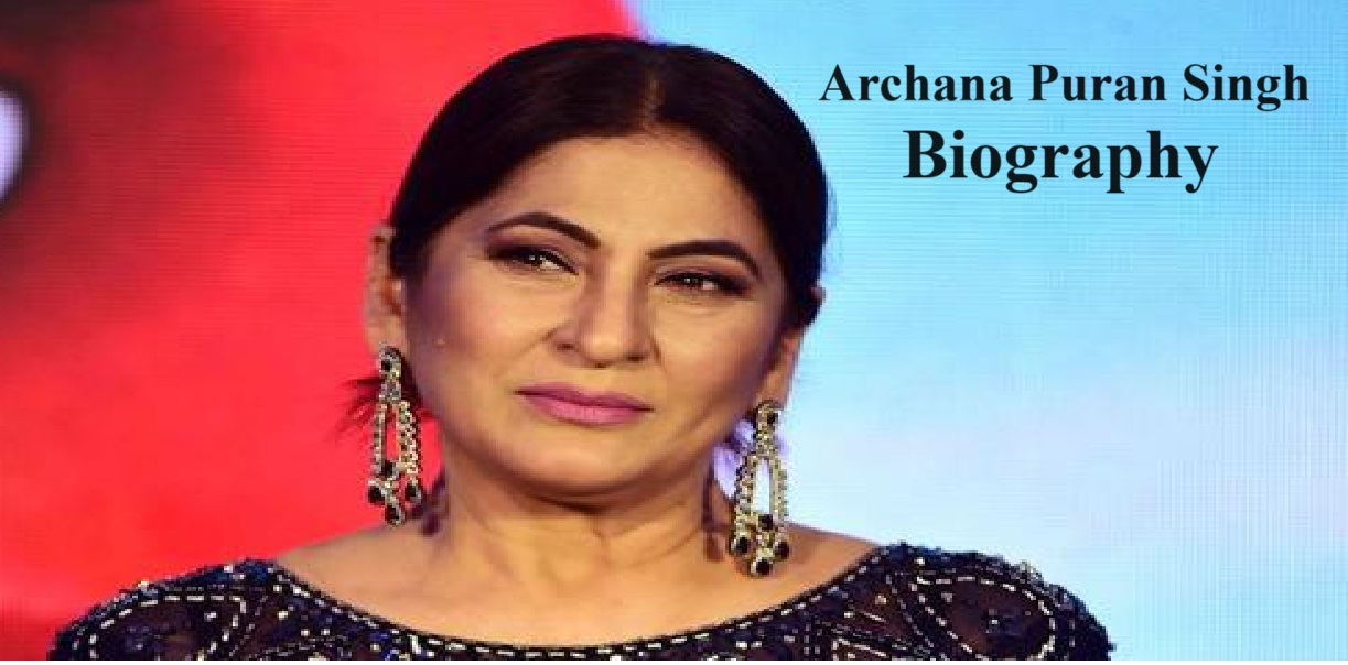 Archana Puran Singh – Biography, Wiki, Caste, Net Worth, Age, Hasband ...